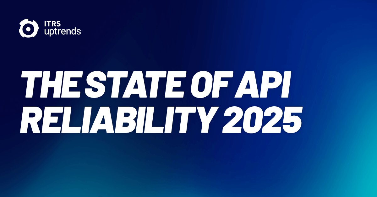 The State of API Reliability 2025 | Uptrends